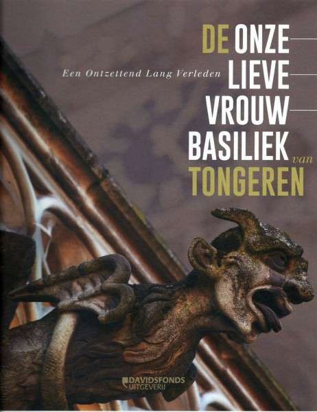 De Onze-Lieve-Vrouw-Basiliek van Tongeren. Een ontzettend lang verleden ...